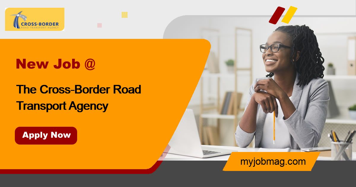Vacancies Available at The Cross-Border Road Transport Agency - 18 ...